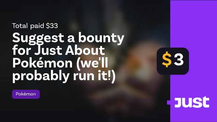 Suggest a bounty for Just About Pokémon (we'll probably run it!) | Just ...