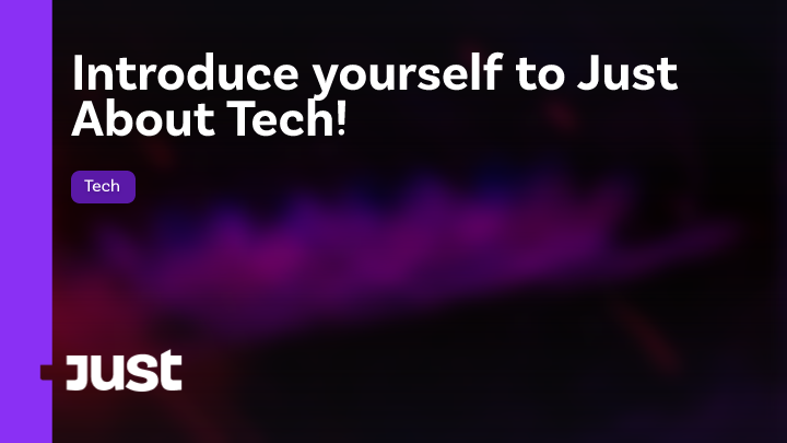 Introduce yourself to Just About Tech! | Just Tech