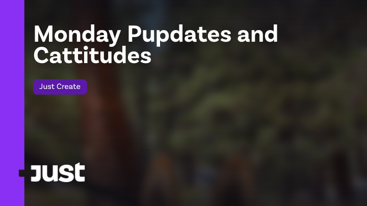 Monday Pupdates and Cattitudes | Just Just