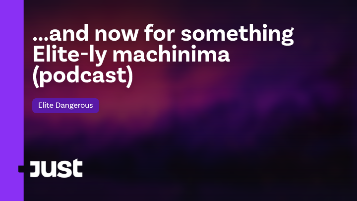 ...and now for something Elite-ly machinima (podcast) | Just Elite ...