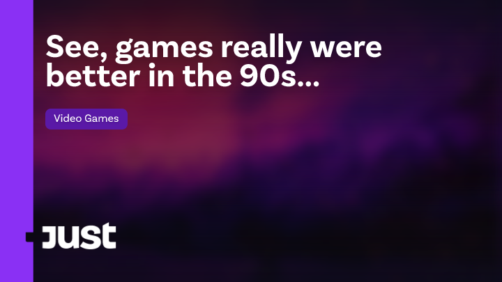 See, games really were better in the 90s... | Just Video Games
