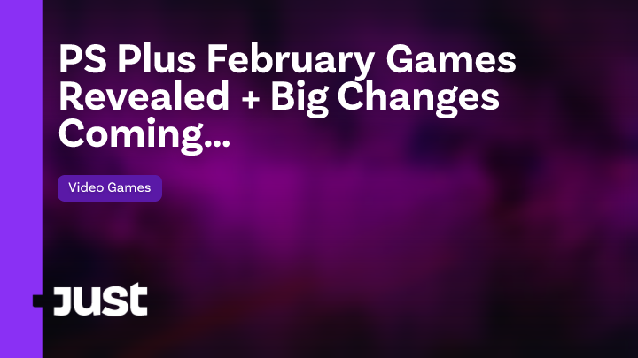 PS Plus February Games Revealed + Big Changes Coming… | Just Video Games